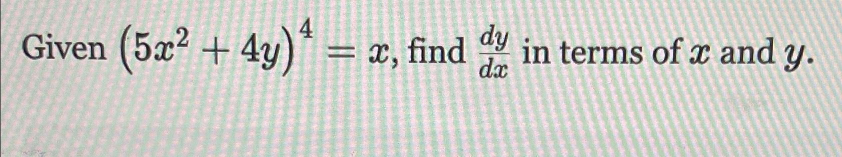 Solved Given (5x2+4y)4=x, ﻿find dydx ﻿in terms of x ﻿and y | Chegg.com