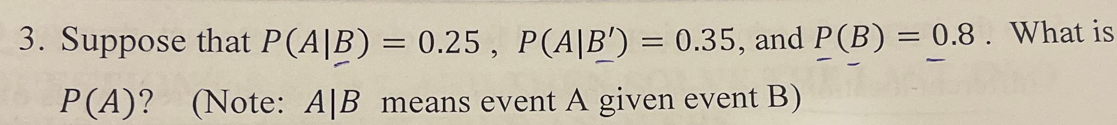 Solved |Suppose that P(A|B)=0.25,P(A|B')=0.35, ﻿and PB=0.8. | Chegg.com
