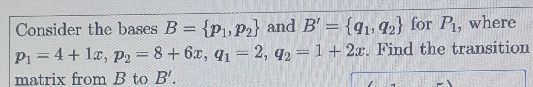 Solved Consider the bases B={p1,p2} and B′={q1,q2} for P1, | Chegg.com