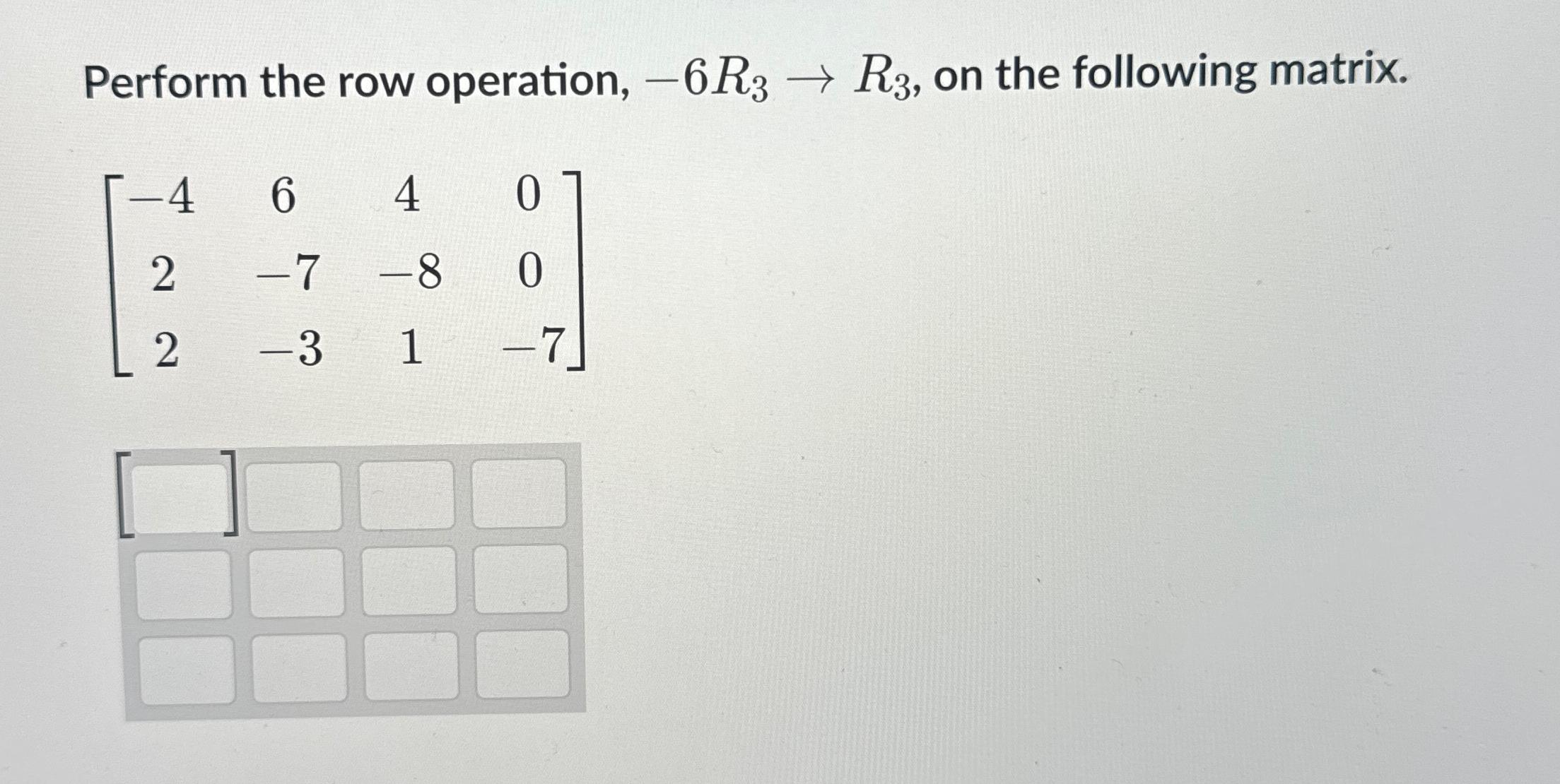 Solved Perform the row operation, -6R3→R3, ﻿on the following | Chegg.com