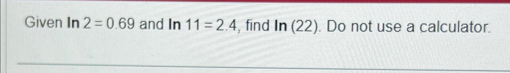 Solved Given ln2=0.69 ﻿and ln11=2.4, ﻿find ln(22). ﻿Do not | Chegg.com