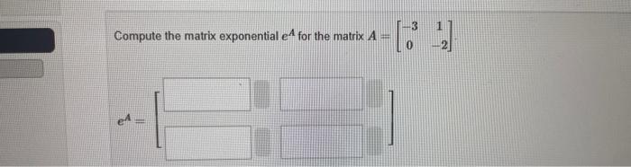 Solved Compute the matrix exponential eA for the matrix | Chegg.com