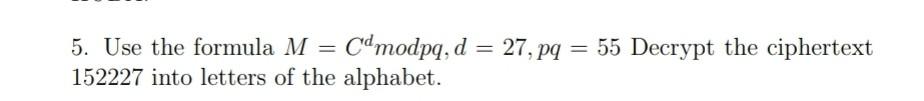 Solved Use the formula M=Cdmodpq,d=27,pq=55 ﻿Decrypt the | Chegg.com