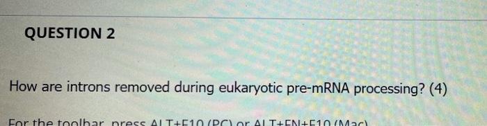 Solved QUESTION 2 How are introns removed during eukaryotic | Chegg.com