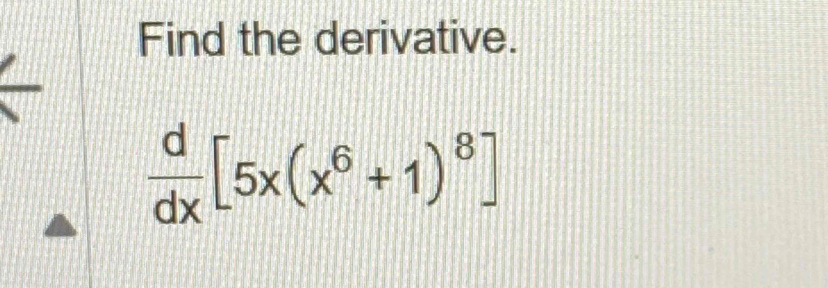 Solved Find the derivative.ddx[5x(x6+1)8] | Chegg.com