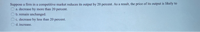 Solved Suppose a firm in a competitive market reduces its | Chegg.com