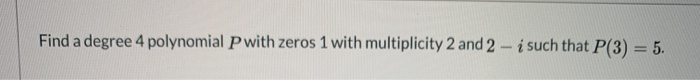 Solved Find a degree 4 polynomial P with zeros 1 with | Chegg.com