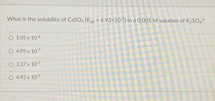 Solved What is the solubility of CaSO4( Ksp=4.93×10−5) in a | Chegg.com
