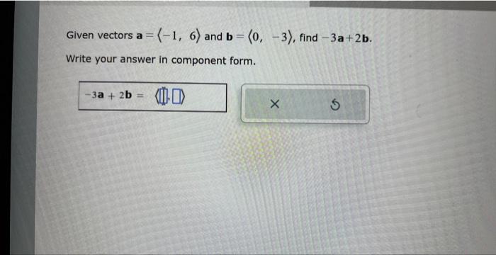 Solved Given vectors a= −1,6 and b= 0,−3 , find −3a+2b | Chegg.com