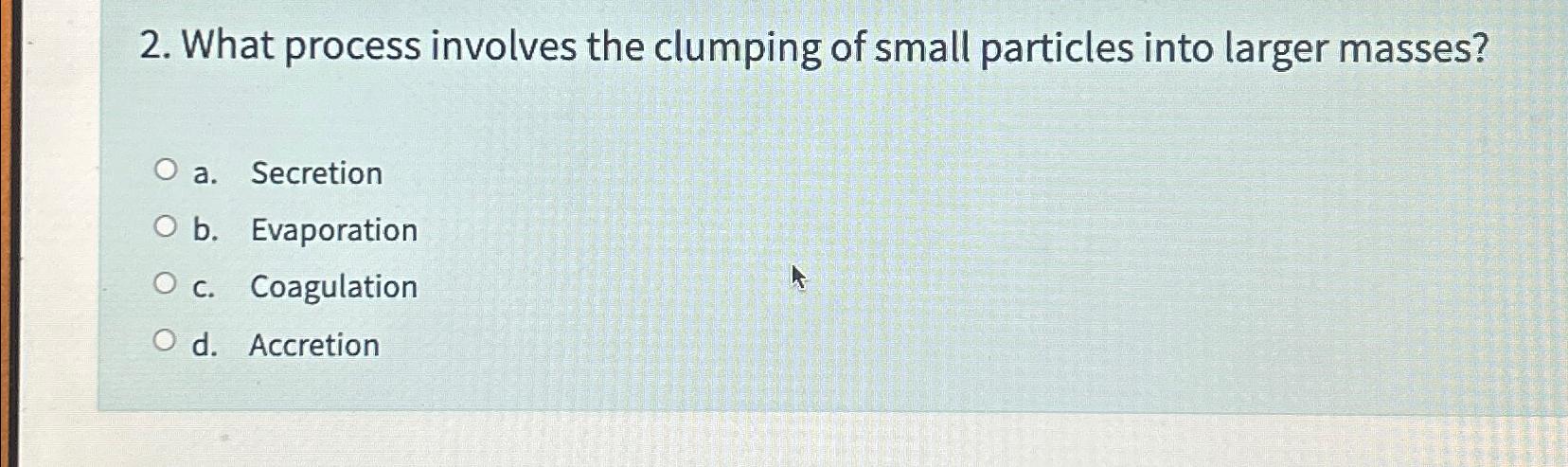 Solved What process involves the clumping of small particles | Chegg.com
