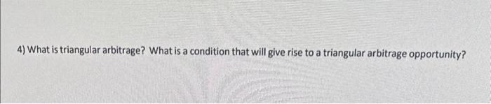 Solved 4) What is triangular arbitrage? What is a condition | Chegg.com