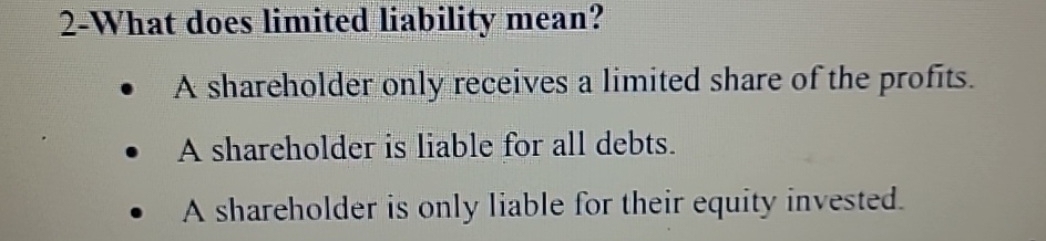 Solved 2-What does limited liability mean?A shareholder only | Chegg.com