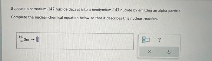 Solved Suppose a samarium-147 nuclide decays into a | Chegg.com
