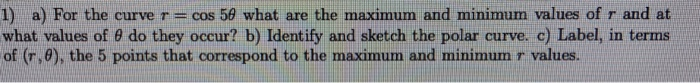 Solved 1) a) For the curve r = cos 58 what are the maximum | Chegg.com