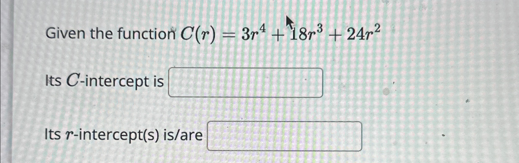 Solved Given the function C(r)=3r4+18r3+24r2Its C-intercept | Chegg.com