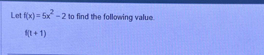 Solved Let f(x)=5x2-2 ﻿to find the following value.f(t+1) | Chegg.com