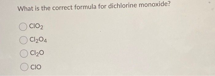 Solved What is the correct formula for dichlorine monoxide? | Chegg.com