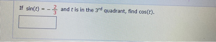 Solved If sin(t) and t is in the 3rd quadrant, find cos(t). | Chegg.com
