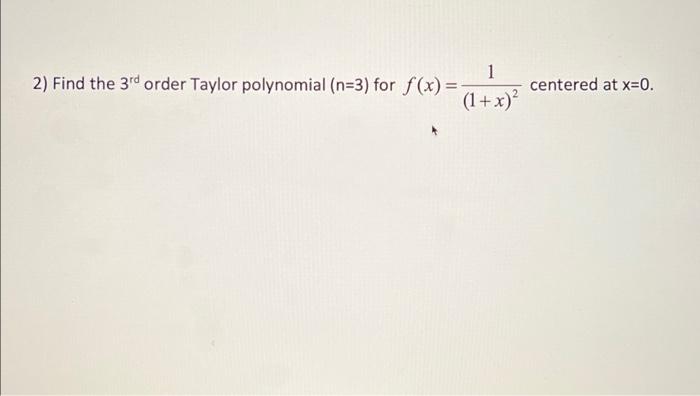 Solved 2) Find the 3rd order Taylor polynomial (n=3) for | Chegg.com
