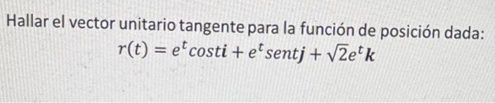 Solved Hallar el vector unitario tangente para la función de | Chegg.com