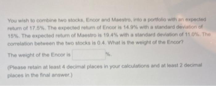 Solved You wish to combine two stocks, Encor and Maestro, | Chegg.com