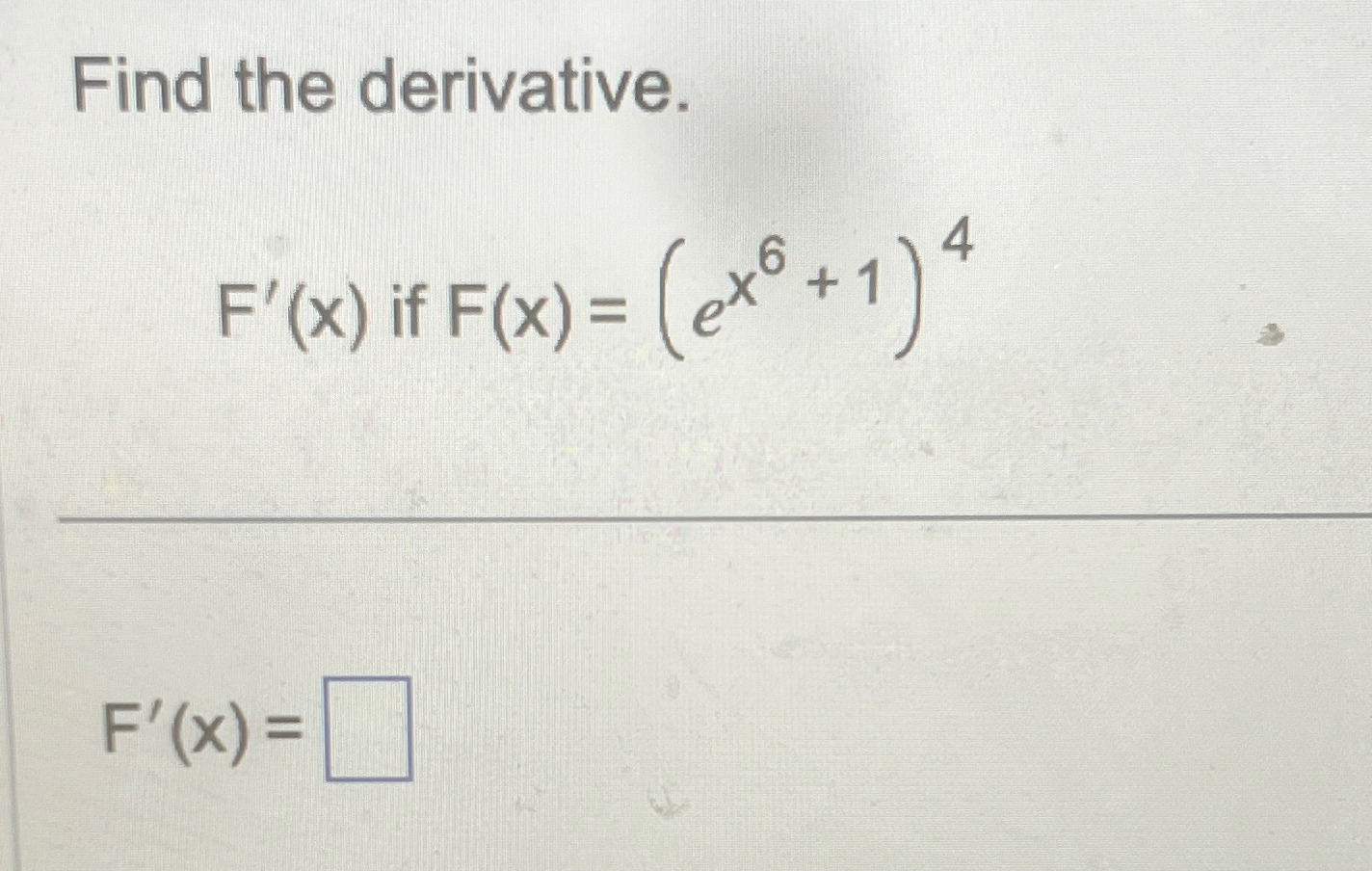 Solved Find the derivative.F'(x) if F(x)=(ex6+1)4F'(x)= | Chegg.com