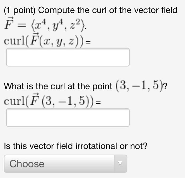 Solved (1 point) Compute the curl of the vector field F = | Chegg.com