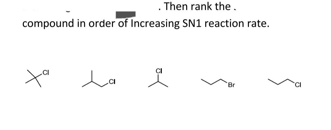 Solved . Then rank the . compound in order of Increasing SN1 | Chegg.com