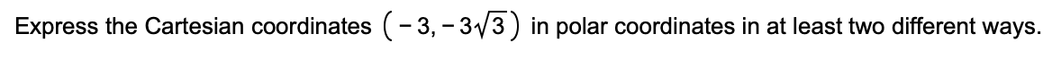 Solved Express the Cartesian coordinates (-3,-332) in polar | Chegg.com Solved Express the Cartesian coordinates (-3,-332) in polar | Chegg.com
