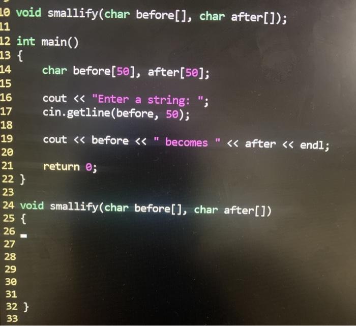 Solved 10 void smallify(char before[], char after[]); 11 12 | Chegg.com