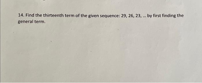 Solved 14. Find the thirteenth term of the given sequence: | Chegg.com