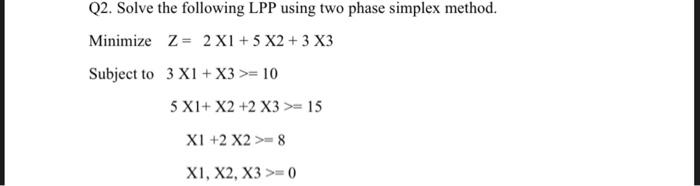 Solved Q2. Solve the following LPP using two phase simplex | Chegg.com