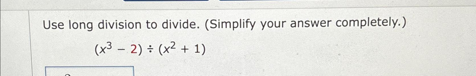 Solved Use long division to divide. (Simplify your answer | Chegg.com