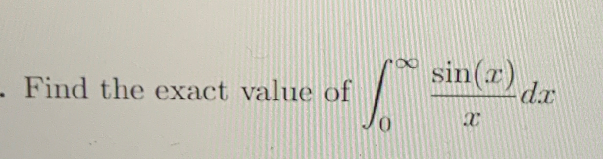 Solved Find the exact value of ∫0∞sin(x)xdx | Chegg.com