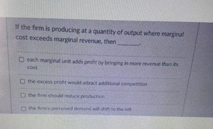 Solved If the firm is producing at a quantity of output | Chegg.com