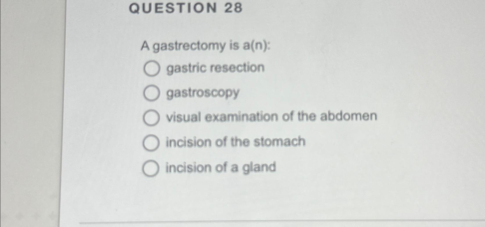 Solved QUESTION 28A gastrectomy is a(n) ﻿:gastric | Chegg.com