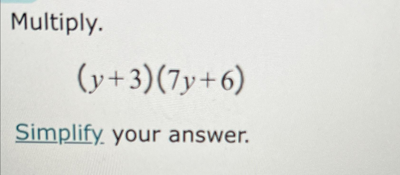 Solved Multiply.(y+3)(7y+6)Simplify your answer. | Chegg.com