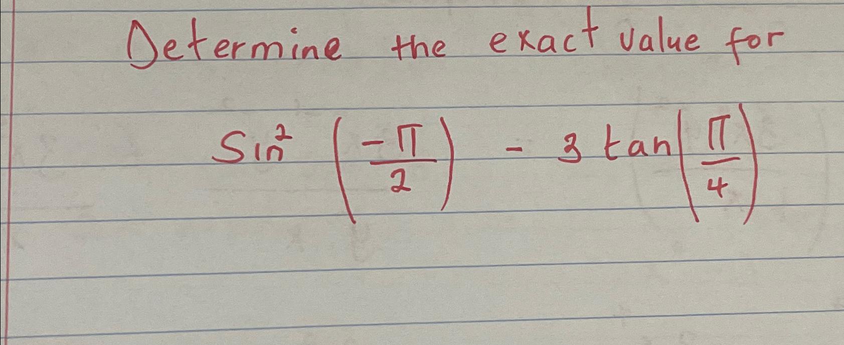 Solved Determine the exact value forsin2(-π2)-3tan(π4) | Chegg.com