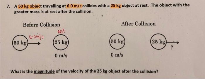 Solved 7. A 50 kg object travelling at 6.0 m/s collides with | Chegg.com