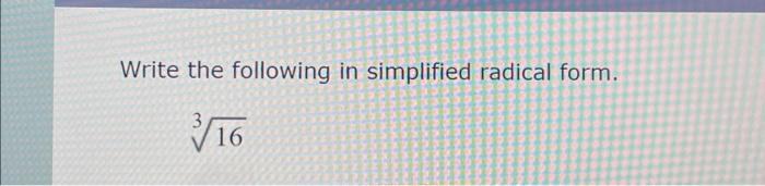 Solved Write the following in simplified radical form. 316 | Chegg.com