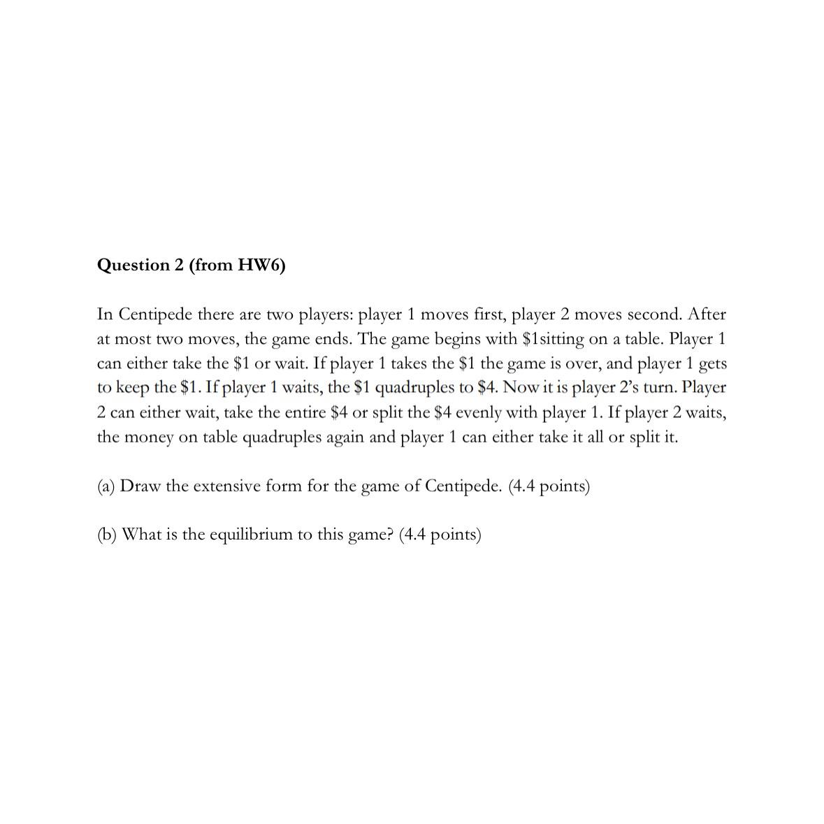 Solved Question 2 (from HW6)In Centipede there are two | Chegg.com