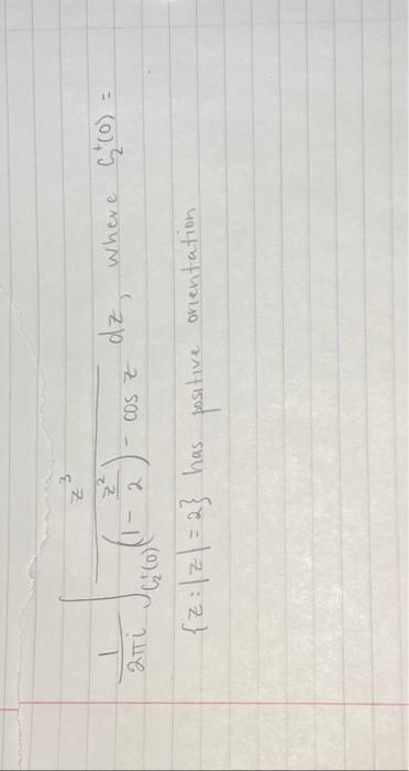 Solved Evaluate 2πi1∫c2+(0)(1−2z2)−coszz3dz, where c2+(0)= | Chegg.com