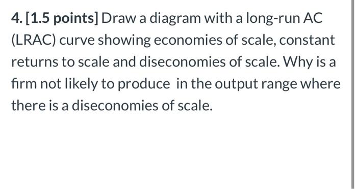 Solved 4. [1.5 points] Draw a diagram with a long-run AC | Chegg.com