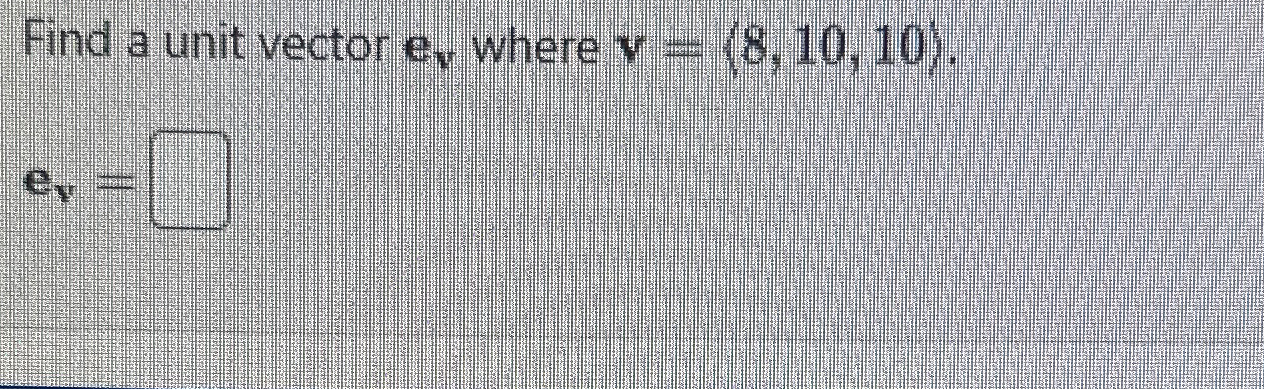Solved Find a unit vector ev ﻿where v=(8,10,10)ev= | Chegg.com