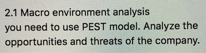 Solved 2.1 Macro environment analysis you need to use PEST | Chegg.com