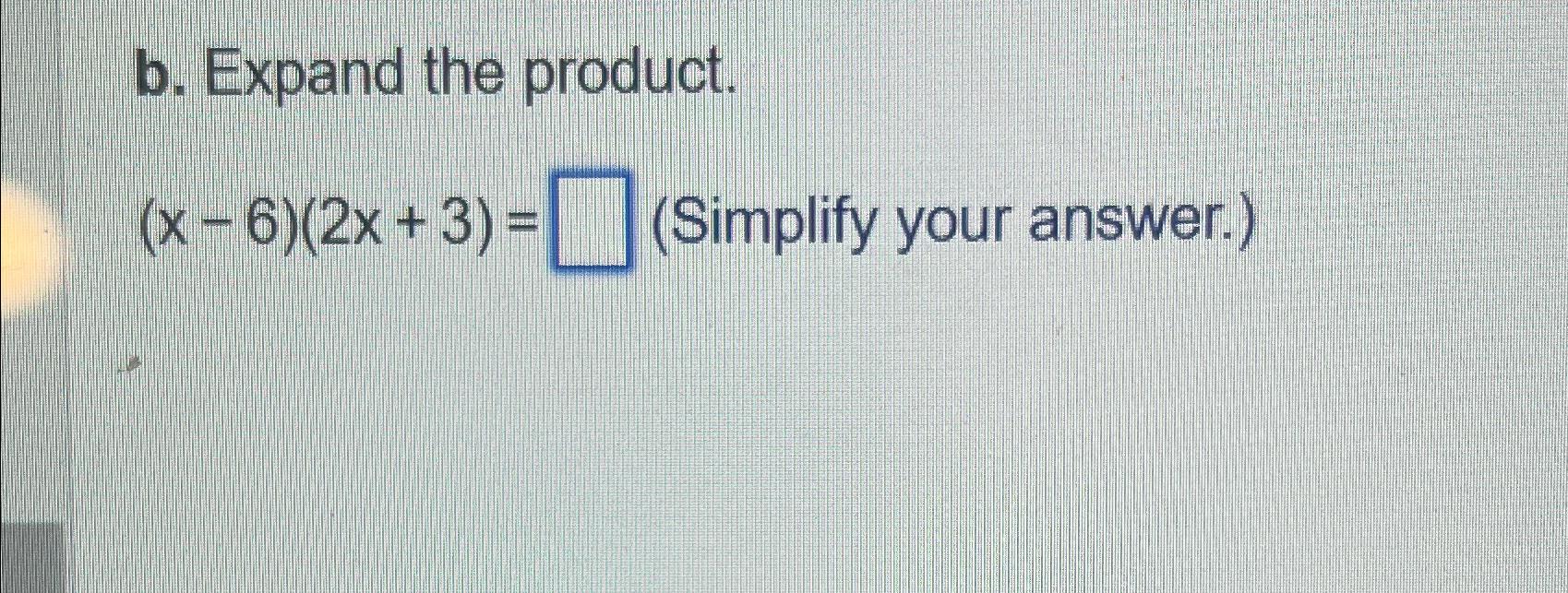 Solved b. ﻿Expand the product.(x-6)(2x+3)=, (Simplify your | Chegg.com