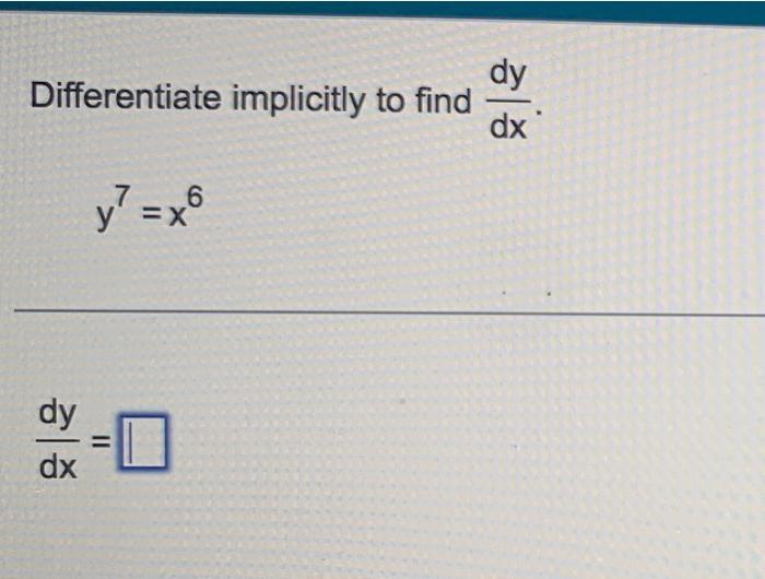 Solved Differentiate implicitly to find dxdy. y7=x6 | Chegg.com
