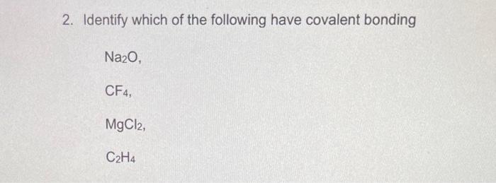 Solved 2. Identify which of the following have covalent | Chegg.com