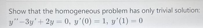Solved Show that the homogeneous problem has only trivial | Chegg.com