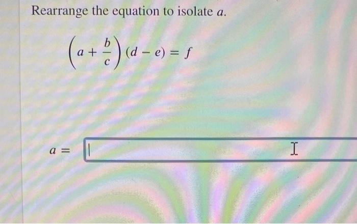 Solved Rearrange the equation to isolate a. (a+cb)(d−e)=f a= | Chegg.com